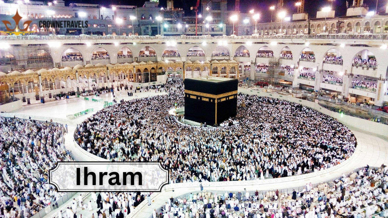 Ihram Guide for Hajj and Umrah Packages with Crowne Travels
